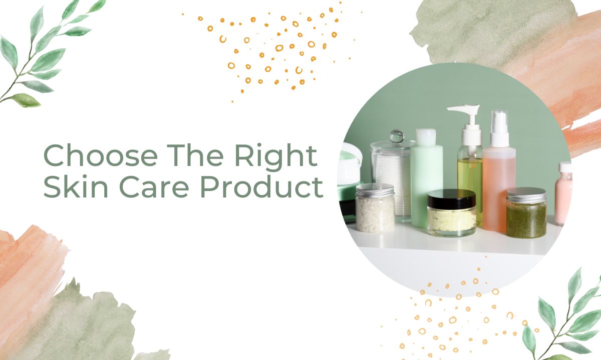 How to Choose the Right Skin Care Product for Your Skin Type?